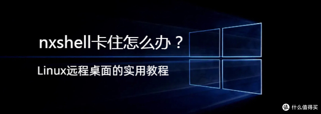 nxshell卡住,nxshell卡住怎么办？Linux远程桌面的实用教程_服务器_什么值得买