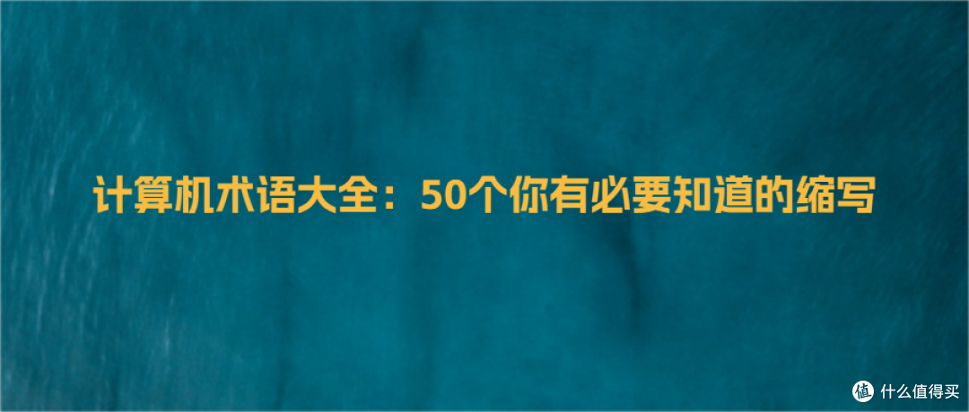 计算机术语大全：50个你有必要知道的缩写_语言学习_什么值得买