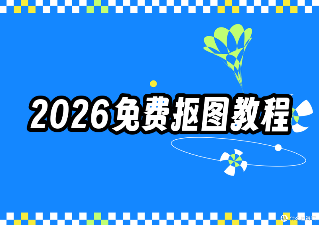 AI抠图免费哪个好用？2026保姆级教程，手把手教你抠图_办公软件_什么值得买
